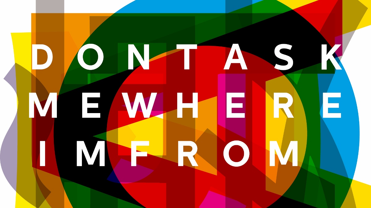 Don’t Ask Me Where I’m From | Artribune